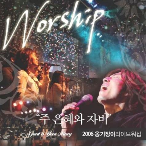옹기장이 2006 라이브 워십 주 은혜와 자비 Van Ongijangee Op Apple Music