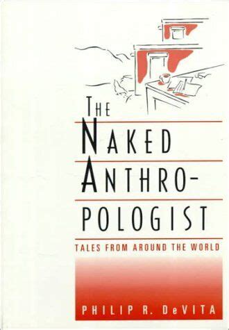 THE NAKED ANTHROPOLOGIST TALES FROM AROUND THE WORLD By Philip R