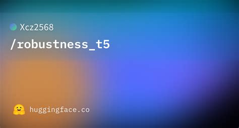 Xcz2568 Robustness T5 · Hugging Face