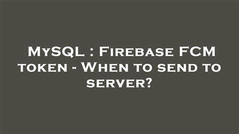 Mysql Firebase Fcm Token When To Send To Server Youtube