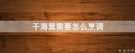 干海茸需要怎么烹调 业百科