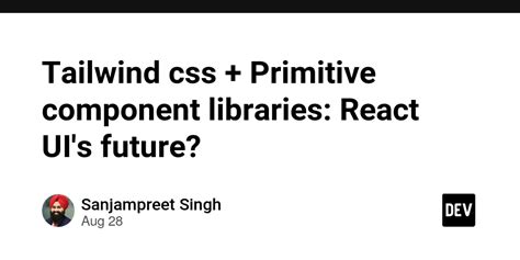 Tailwind Css Primitive Component Libraries React Uis Future Dev