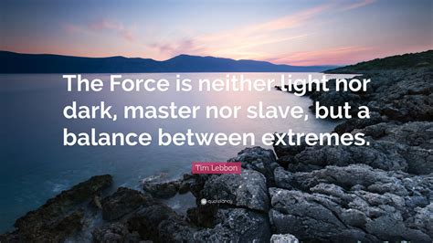 Tim Lebbon Quote The Force Is Neither Light Nor Dark Master Nor