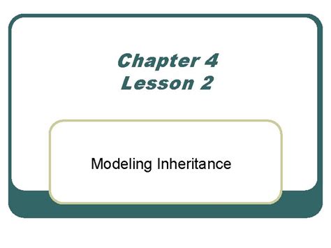 Chapter 4 Lesson 2 Modeling Inheritance Learning Objective