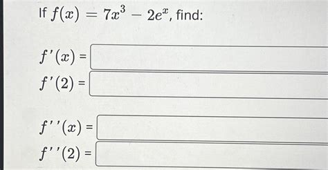 Solved If F X 7x3 2ex ﻿find F X F 2 F X F 2