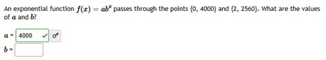 An Exponential Function Fxa Bx Passes Through The Points 04000 And 22560 What Are The Values Of