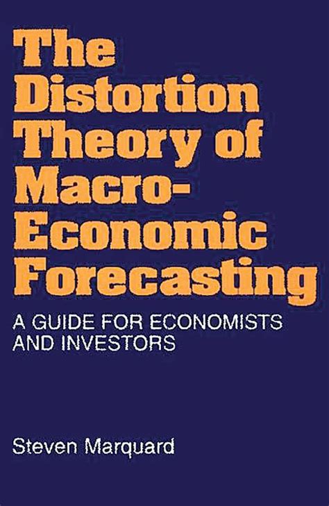 The Distortion Theory Of Macroeconomic Forecasting A Guide For