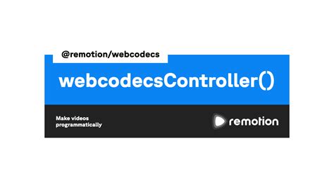 Webcodecscontroller Remotion Make Videos Programmatically