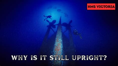 Revealing Hms Victoria Why The Wreck Still Stands Upright Youtube