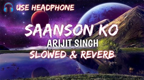 Lofi Saanson Ko Song Slowed And Reverb Senger Arijit Singh Sad