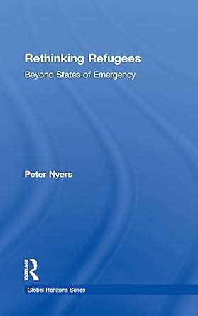 Rethinking Refugees Beyond States Of Emergency Beyond State Of