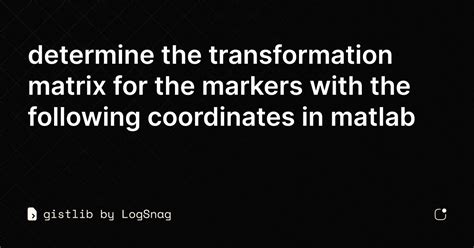 Gistlib Determine The Transformation Matrix For The Markers With The