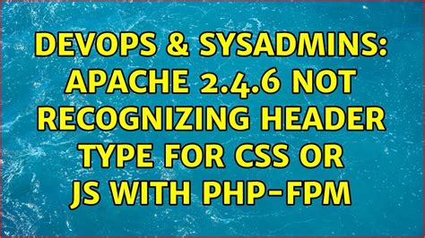 Devops And Sysadmins Apache 246 Not Recognizing Header Type For Css Or Js With Php Fpm Youtube