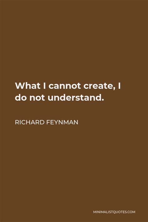 Richard Feynman Quote What I Cannot Create I Do Not Understand
