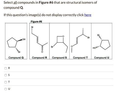 Solved Select All Compounds In Figure 6 That Are Structural Isomers Of Compound Q Ifthis