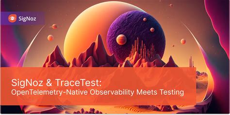 Signoz Tracetest Opentelemetry Native Observability Meets Testing