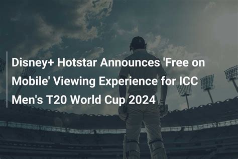 Disney Hotstar Announces ‘free On Mobile Viewing Experience For Icc