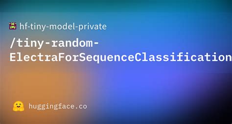 Hf Tiny Model Private Tiny Random ElectraForSequenceClassification Hugging Face