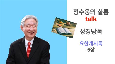 요한계시록 제5장정수웅의 성경낭독제323회 보좌에 앉으신 이와 어린 양에게 찬송과 존귀와 영광과 권능을 세세토록