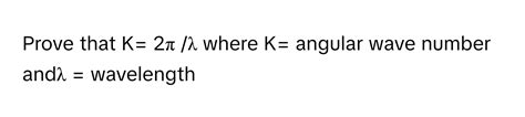 Solved Prove that K π λ where K angular wave number andλ wavelength Physics
