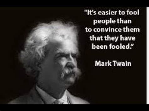 Mark Twain Say It S Easier To Fool People Than To Convince Them Mark