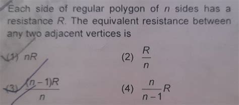 Each Side Of Regular Polygon Of N Sides Has A Resistance R The Equivalen