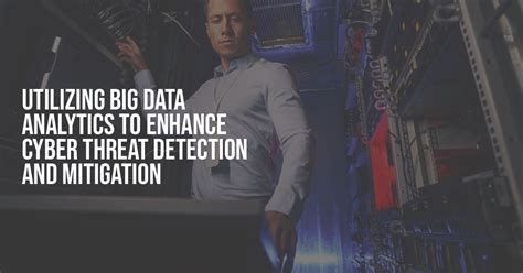 Utilizing Big Data Analytics To Enhance Cyber Threat Detection And