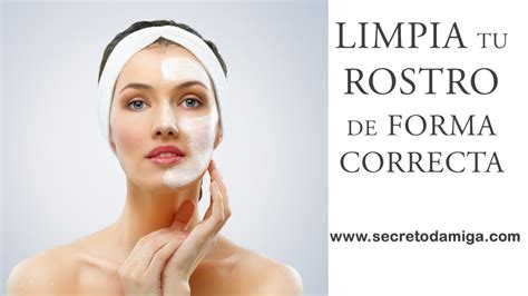 LIMPIA TU ROSTRO DE FORMA CORRECTA Secretodamiga
