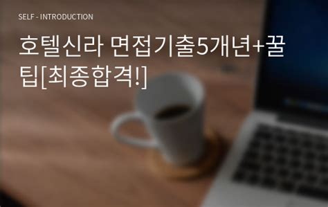 호텔신라 면접기출5개년꿀팁 최종합격 자기소개서