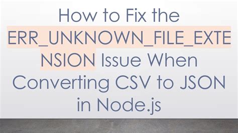 How To Fix The Errunknownfileextension Issue When Converting Csv To