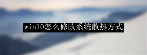 Win10怎么修改系统散热方式 系统散热方式修改方法介绍 53软件园