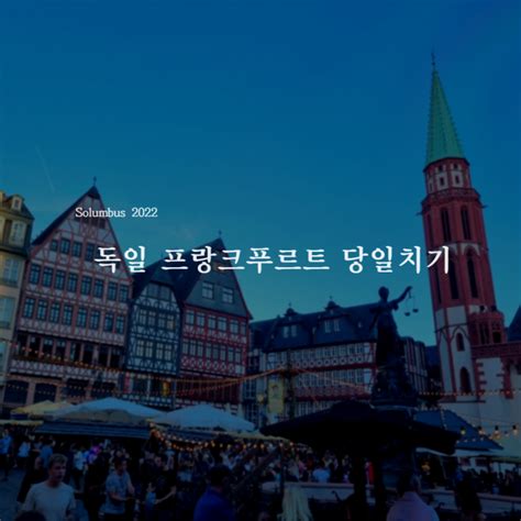 독일 프랑크푸르트 당일치기코스 뢰머광장유로타워프랑크푸르트중앙역 호텔플레밍스 익스프레스아이젤너다리뢰머필스브루겐 네이버 블로그