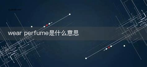 Wear Perfume是什么意思 Wear Perfume的中文翻译趣百科