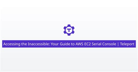 Accessing The Inaccessible Your Guide To Aws Ec2 Serial Console Teleport