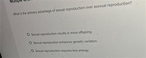 Solved What Is The Primary Advantage Of Sexual Reproduction Chegg