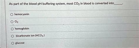 Solved As Part Of The Blood Ph Buffering System Most Co2 In Blood Is