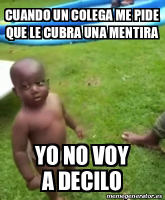 Meme Personalizado CUANDO UN Colega ME PIDe QUE LE CUBRA UNA MENTIRa