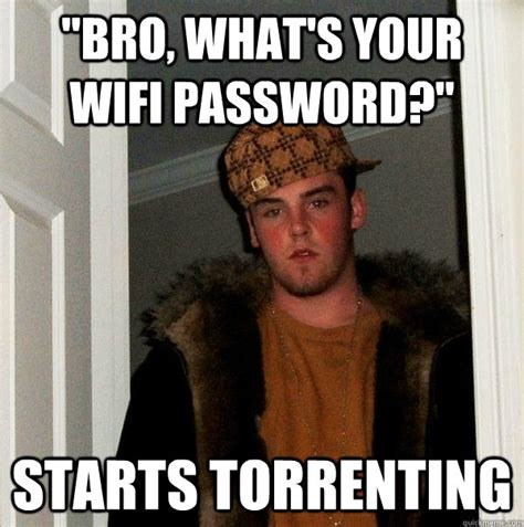 Bro What S Your Wifi Password Starts Torrenting Scumbag Steve Quickmeme