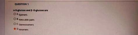 Solved Question 1 A D Glucose And D Glucose Are Oa Epimers Ob Keto
