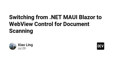 Switching From NET MAUI Blazor To WebView Control For Document Scanning DEV Community