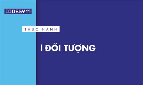 Thực hành Đối tượng Codegym vn CodeGym
