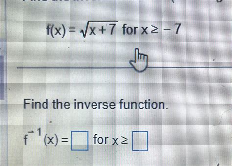 solved f x x 72 ﻿for x≥ 7find the inverse function f 1 x