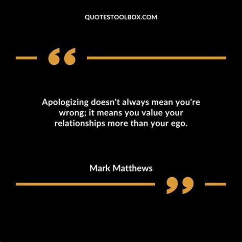 Apologizing Doesnt Always Mean Youre Wrong It Means You Value Your