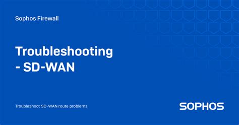 Troubleshooting SD WAN Sophos Firewall