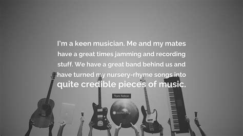 Tom Felton Quote “im A Keen Musician Me And My Mates Have A Great