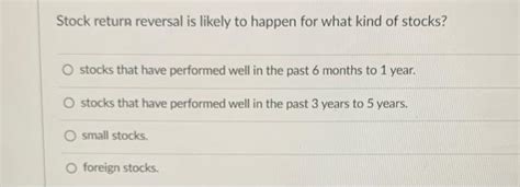 Solved Stock Return Reversal Is Likely To Happen For What