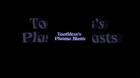 Toothlesss Plasma Blasts ° Httyd Edit Youtube