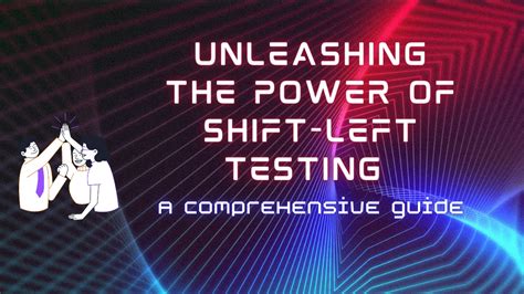 Unleashing The Power Of Shift Left Testing A Comprehensive Guide The