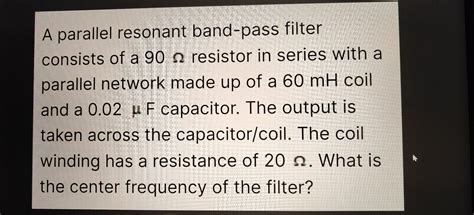 Solved A Parallel Resonant Band Pass Filter Consists Of A
