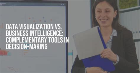Data Visualization Vs Business Intelligence Complementary Tools In Decision Making